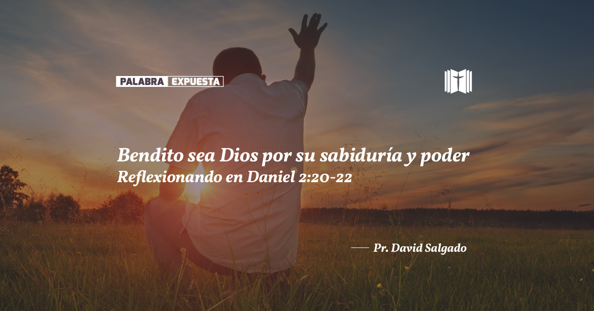 Bendito sea Dios por su sabiduría y poder | Reflexionando en Daniel 2: ...